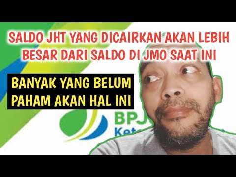 SALDO JHT YANG KALIAN CAIRKAN AKAN LEBIH BESAR DARI SALDO DI JMO SAAT INI