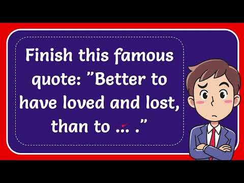 Finish this famous quote: "Better to have loved and lost, than to ... ."