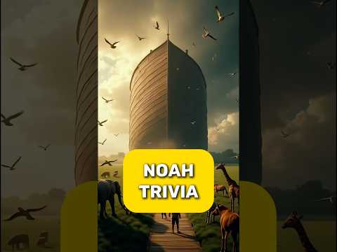 Noah’s Ark: Bible Trivia