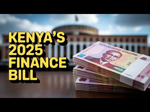Breaking Down the Kenya Finance Bill 2025: What You Need To Know