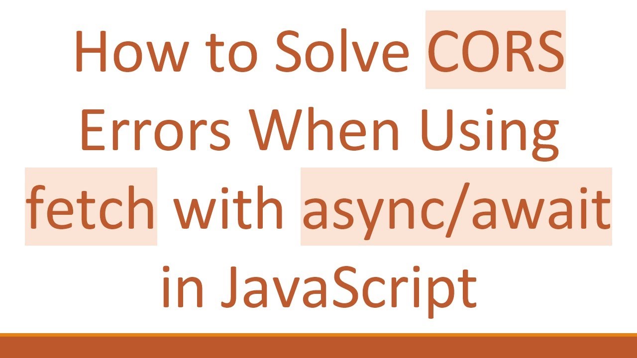 How to Solve CORS Errors When Using fetch with async/await in JavaScript