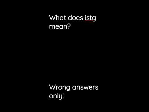 what does istg mean?wrong answers only!