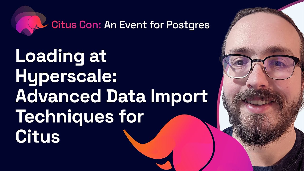 Loading at Hyperscale: Advanced Data Import Techniques for Citus | Citus Con 2022