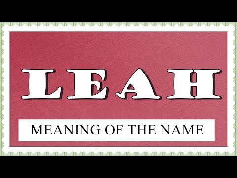 MEANING OF THE NAME LEAH AND FUN FACTS ABOUT THIS NAME