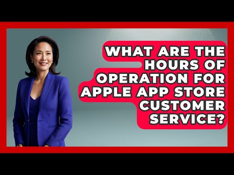 What Are the Hours of Operation for Apple App Store Customer Service? - Be App Savvy