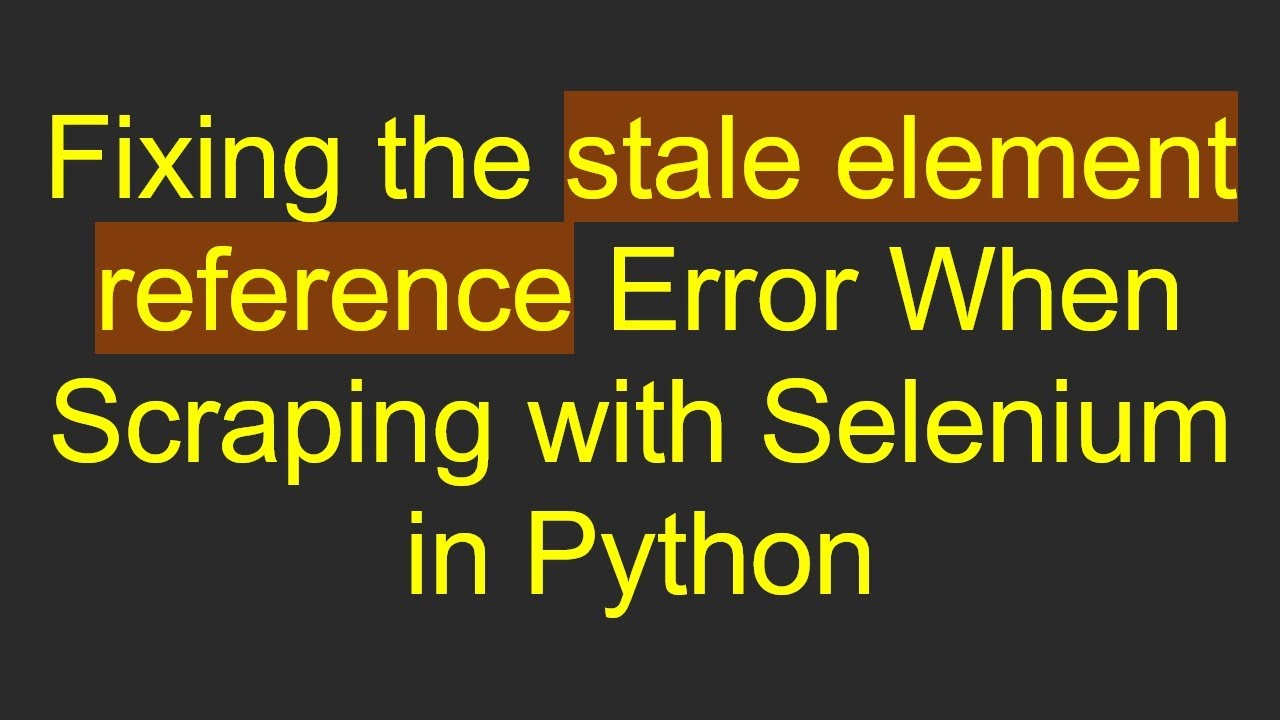 Fixing the stale element reference Error When Scraping with Selenium in Python