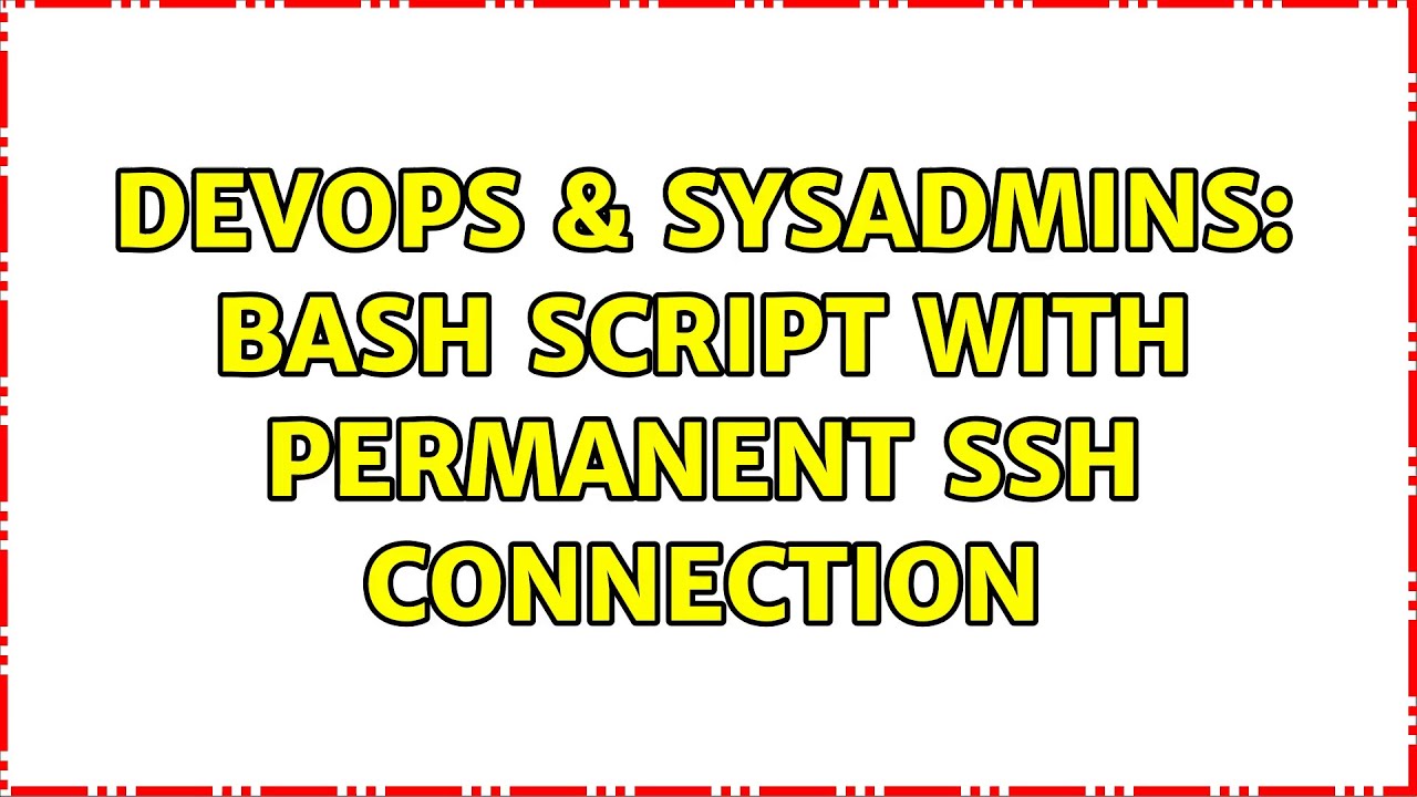 DevOps & SysAdmins: bash script with permanent ssh connection (3 Solutions!!)