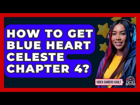 How To Get Blue Heart Celeste Chapter 4? - Video Gamers Vault