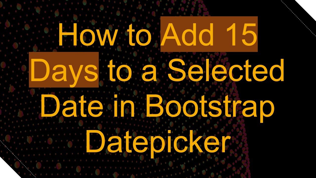 How to Add 15 Days to a Selected Date in Bootstrap Datepicker
