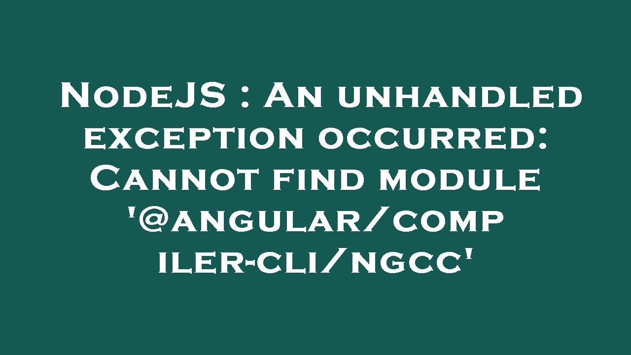 NodeJS : An unhandled exception occurred: Cannot find module '@angular/compiler-cli/ngcc'