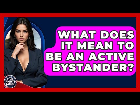 What Does It Mean To Be An Active Bystander? - Your Civil Rights Guide