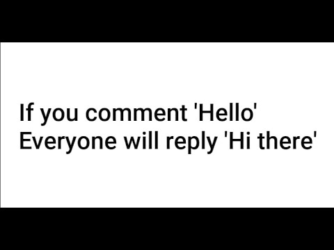 If you comment 'Hello', everyone will reply 'Hi there'