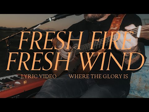 Fresh Fire Fresh Wind Lyrics - Josh Baldwin + Bethel Music