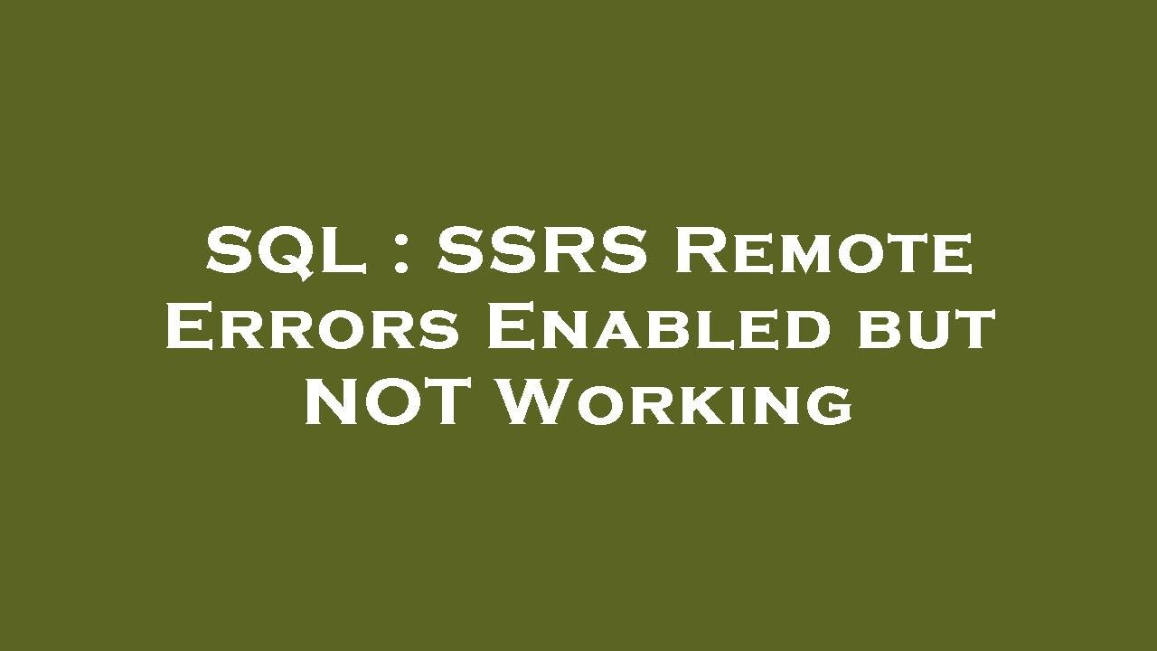 SQL : SSRS Remote Errors Enabled but NOT Working