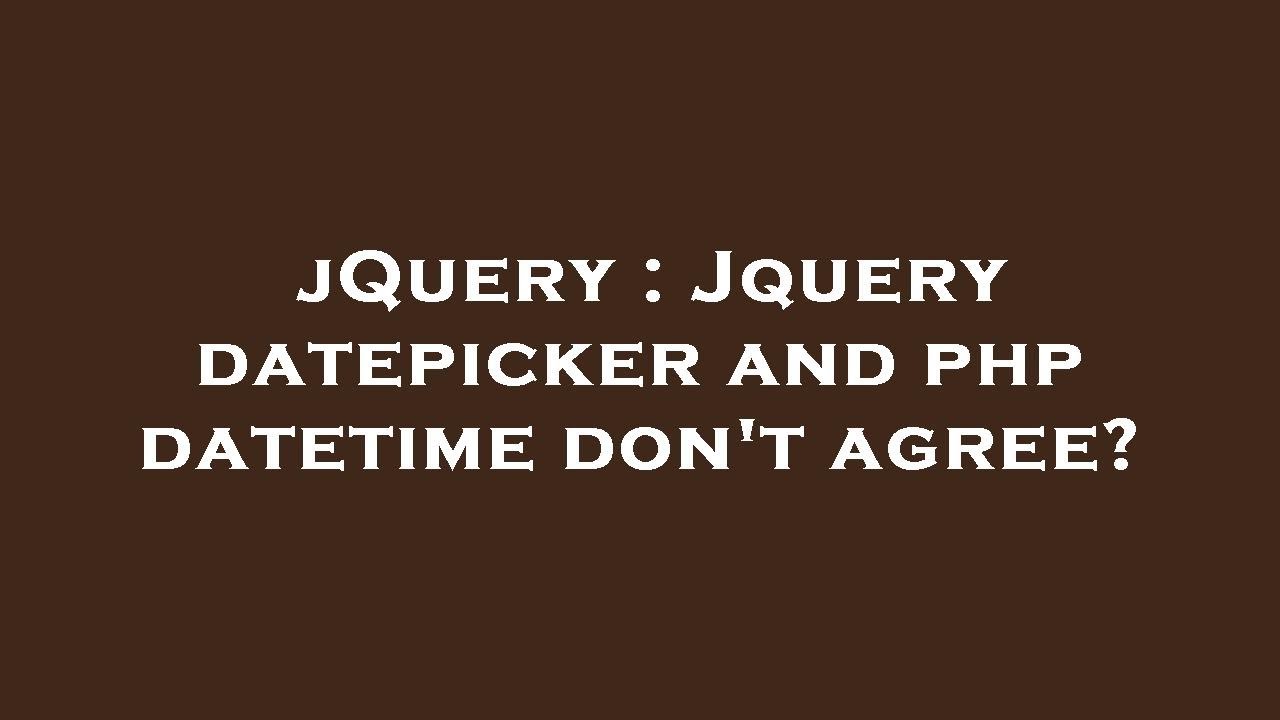 jQuery : Jquery datepicker and php datetime don't agree?