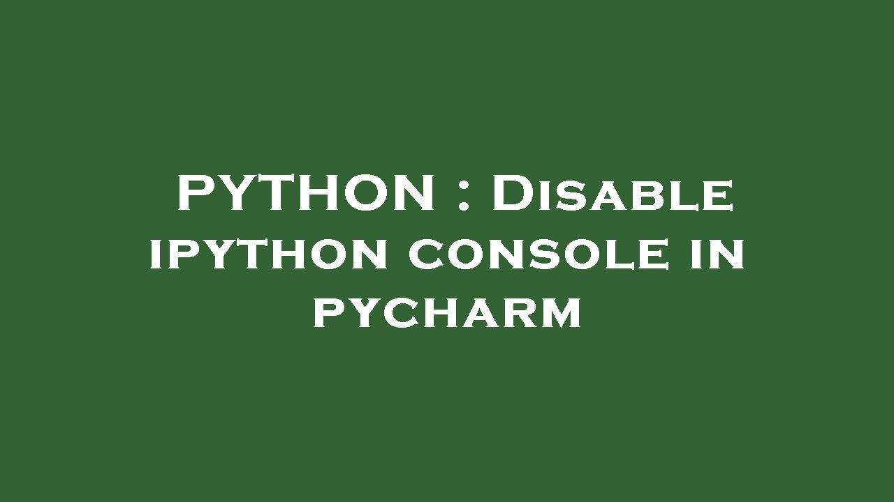 PYTHON : Disable ipython console in pycharm