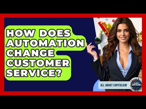 How Does Automation Change Customer Service? - All About Capitalism