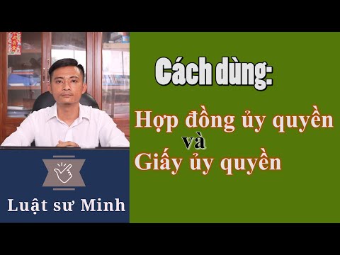 Cách dùng Hợp đồng ủy quyền và Giấy ủy quyền | Luật sư Minh
