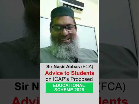 Educational Scheme 2025/ Advice to Students on ICAP's Proposed(by Mr.Nasir Abbas)