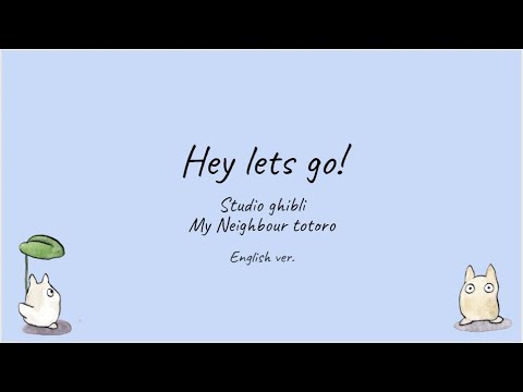 Hey lets go! (English ver.) My Neighbor Totoro