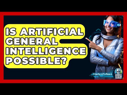 Is Artificial General Intelligence Possible? - The SciFi Reel