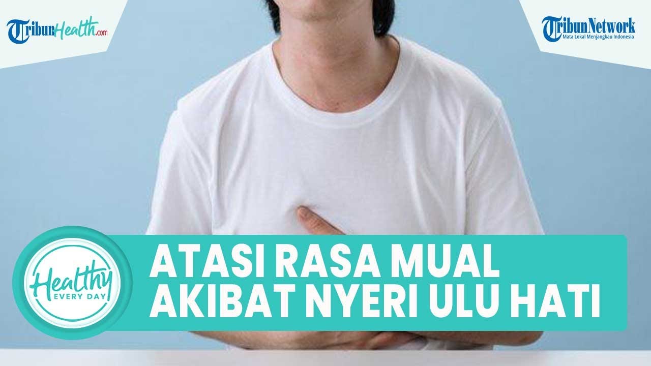 Kenali Penyebab Dan Cara Mengatasi Rasa Mual Akibat Nyeri Ulu Hati Ibu