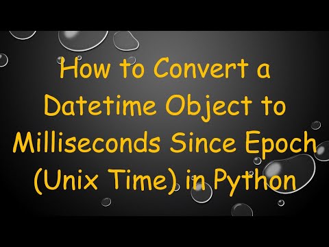 How to Convert a Datetime Object to Milliseconds Since Epoch (Unix Time) in Python