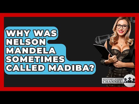 Why Was Nelson Mandela Sometimes Called Madiba? - History Icons Channel