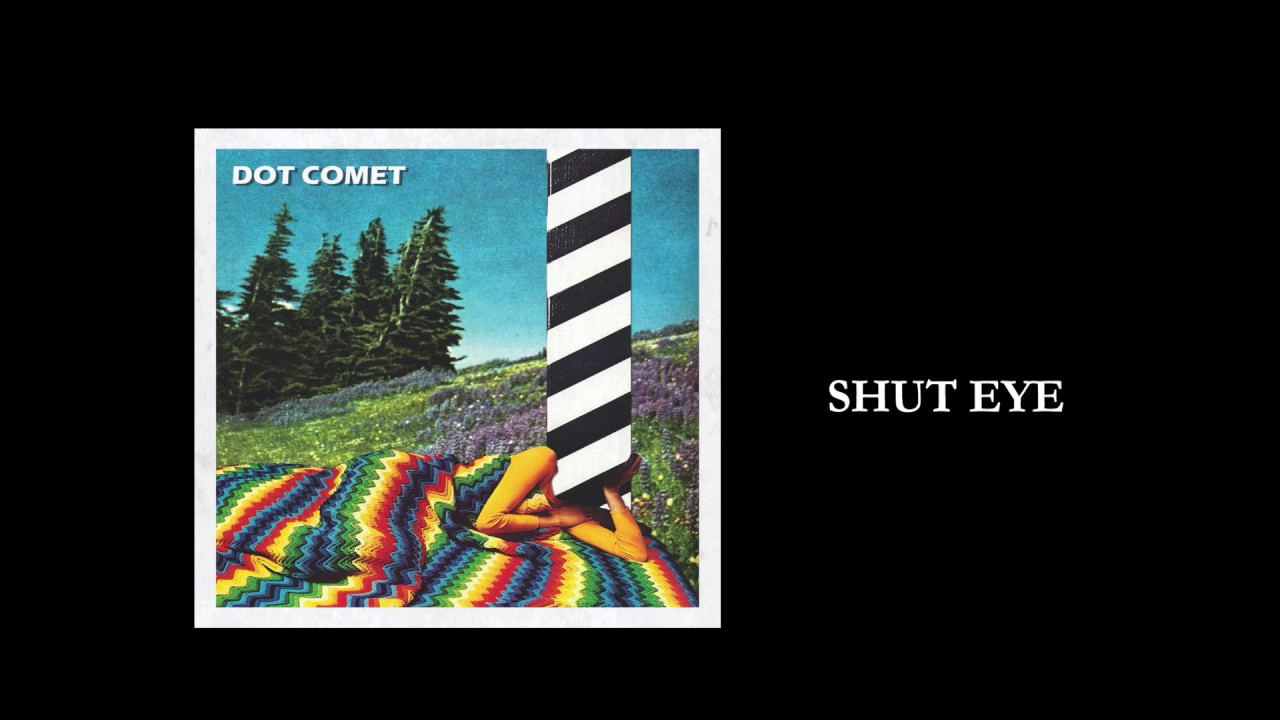Dot Comet - Shut Eye [OFFICIAL AUDIO]