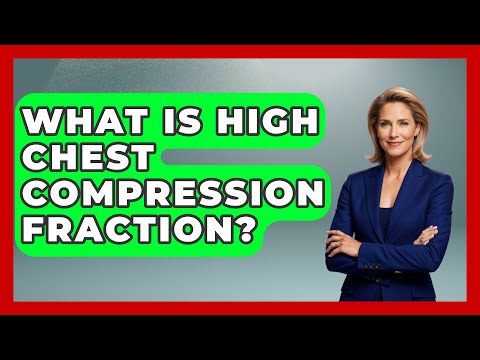 What Is High Chest Compression Fraction? - First Response Medicine