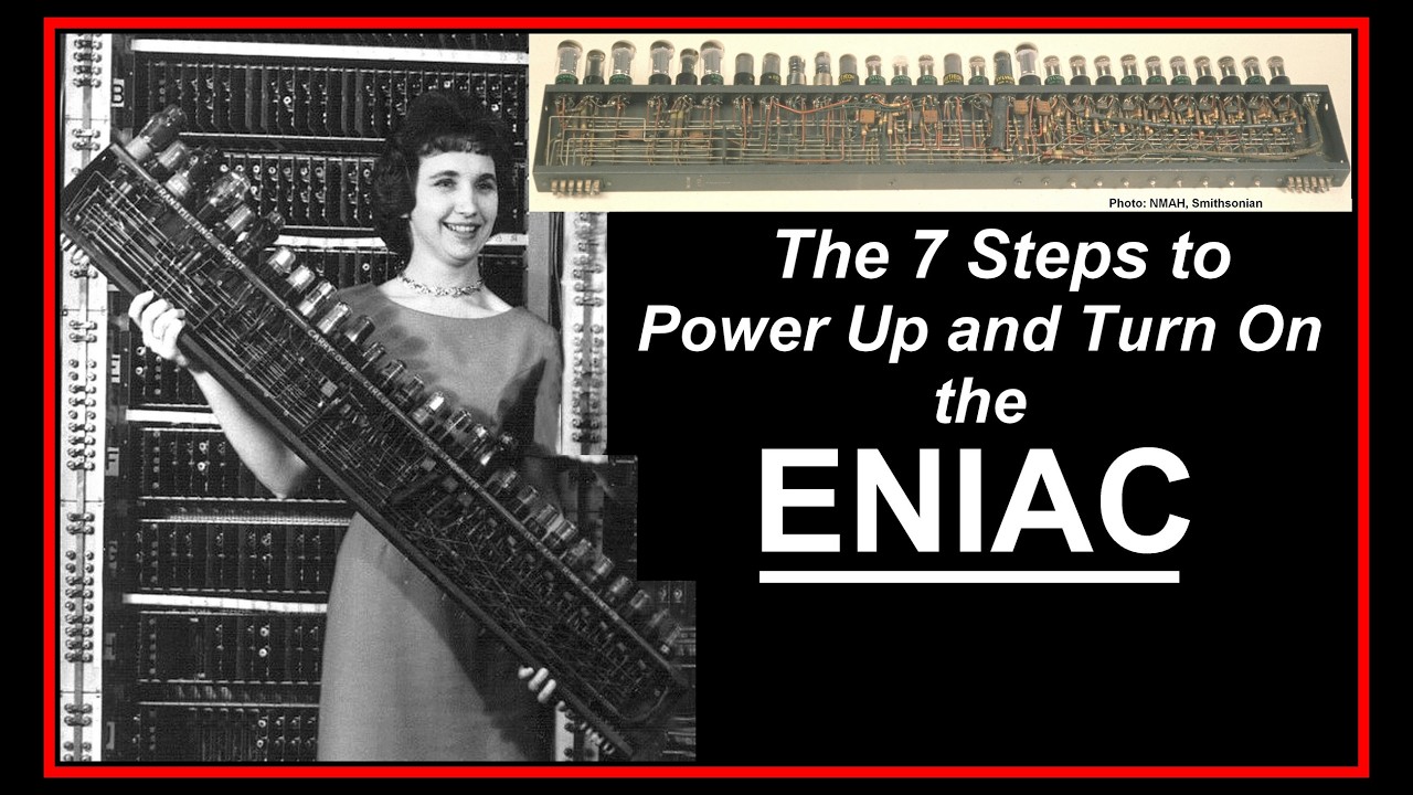 Computer History ENIAC: Starting up the ENIAC!  7 STEPS TO POWER ON THE SYSTEM Eckert-Mauchly 1946