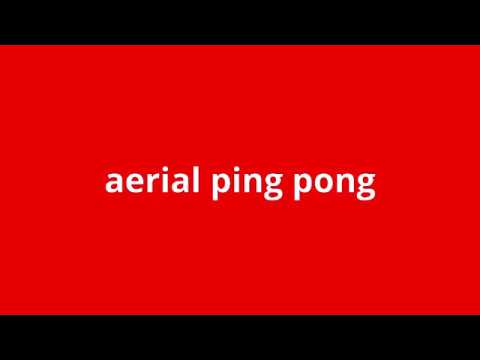 what is the meaning of aerial ping pong.