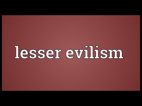 Lesser evilism Meaning