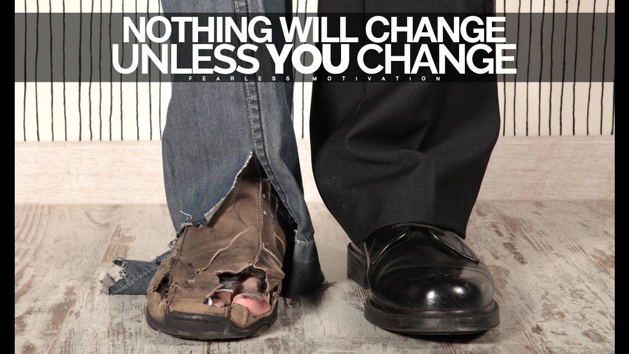 Nothing Will Change Unless YOU Change - Motivational Video