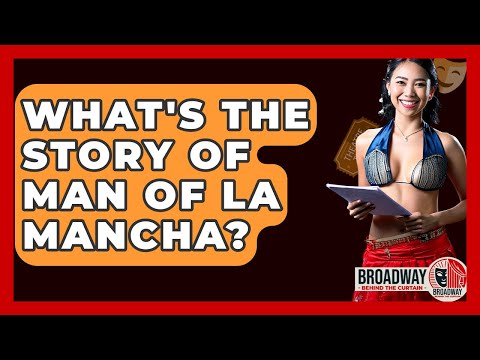 What's The Story Of Man Of La Mancha? - Broadway Behind The Curtain