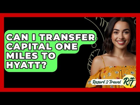 Can I Transfer Capital One Miles To Hyatt? - Resort 2 Travel