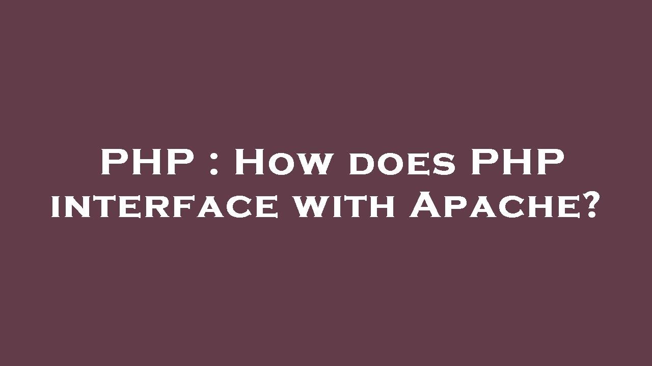 PHP : How does PHP interface with Apache?