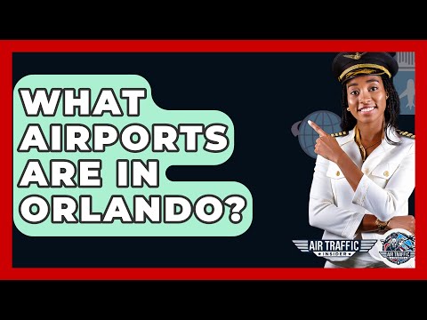 What Airports Are In Orlando? - Air Traffic Insider
