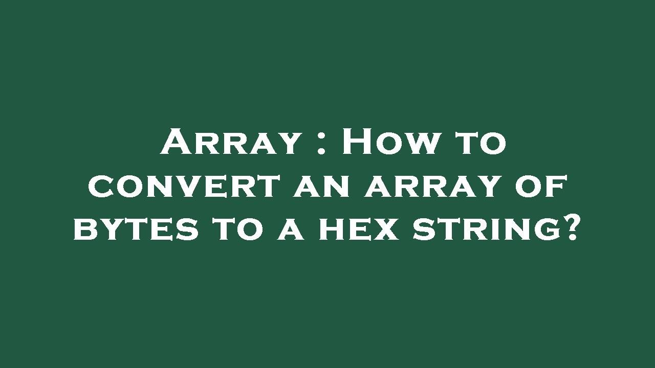 Array : How to convert an array of bytes to a hex string?