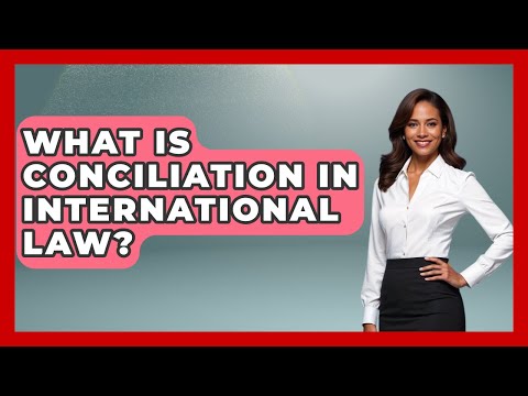 What Is Conciliation In International Law? - International Policy Zone