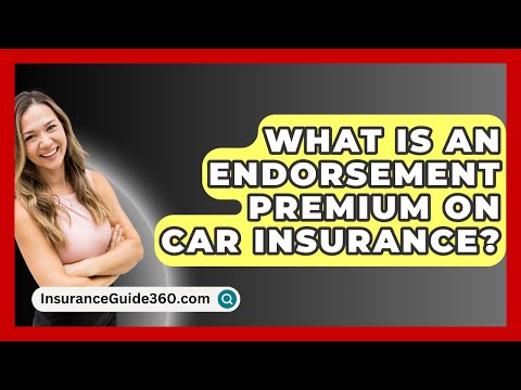 What Is An Endorsement Premium On Car Insurance? - InsuranceGuide360.com