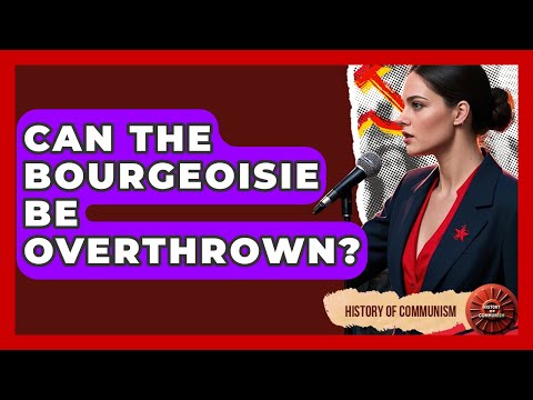 Can The Bourgeoisie Be Overthrown? - History of Communism