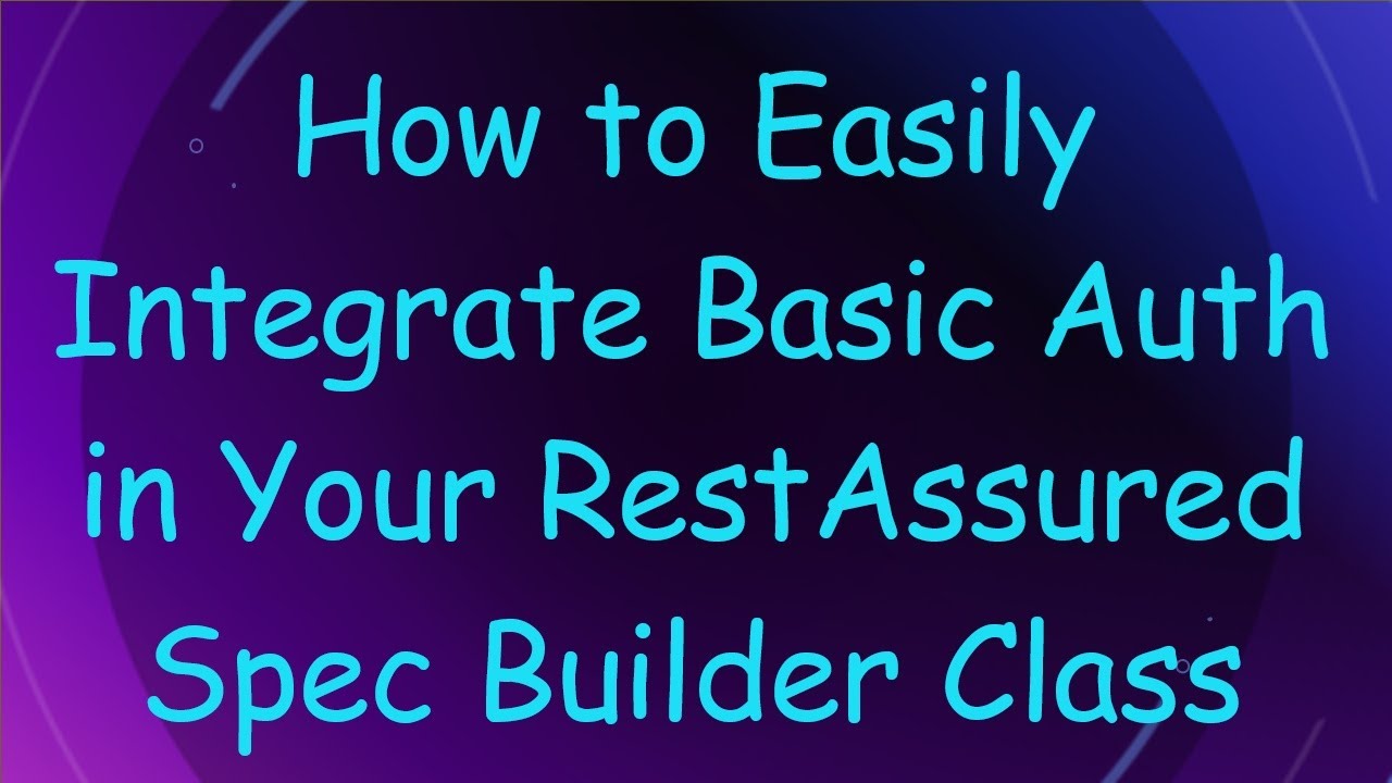 How to Easily Integrate Basic Auth in Your RestAssured Spec Builder Class