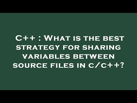 C++ : What is the best strategy for sharing variables between source files in c/c++?