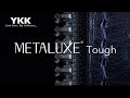 METALUXE® Tough | YKK DIGITAL SHOWROOM