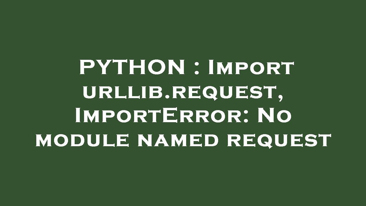 PYTHON : Import urllib.request, ImportError: No module named request