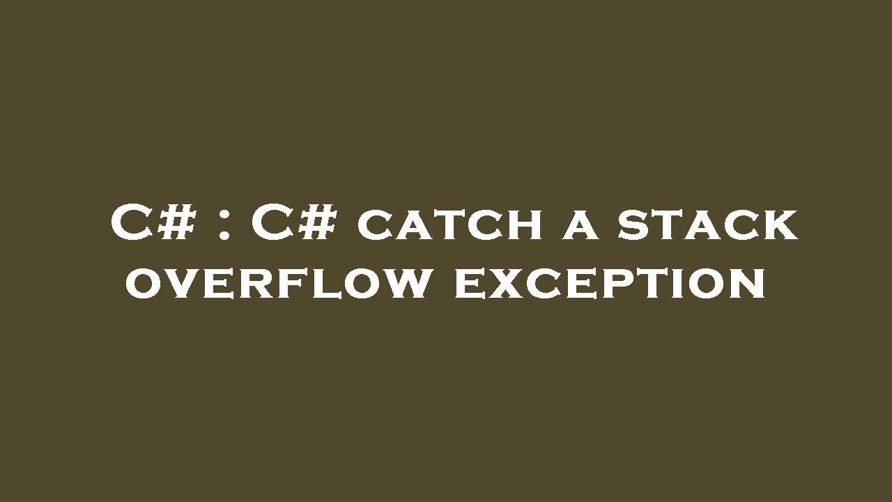C# : C# catch a stack overflow exception