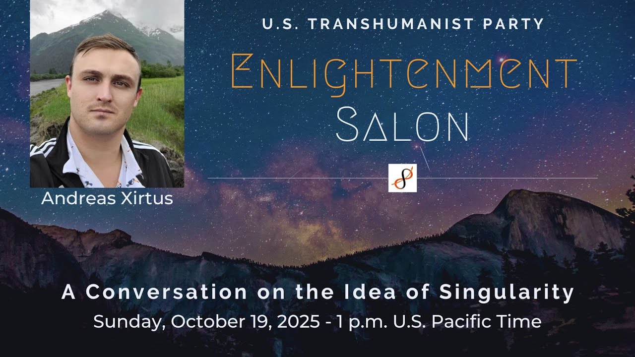 U.S. Transhumanist Party Virtual Enlightenment Salon with Andreas Xirtus on the Idea of Singularity