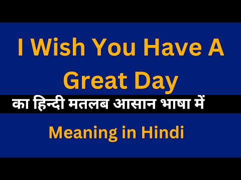 I Wish You Have A Great Day meaning in Hindi/I Wish You Have A Great Day का अर्थ या मतलब क्याहोता है