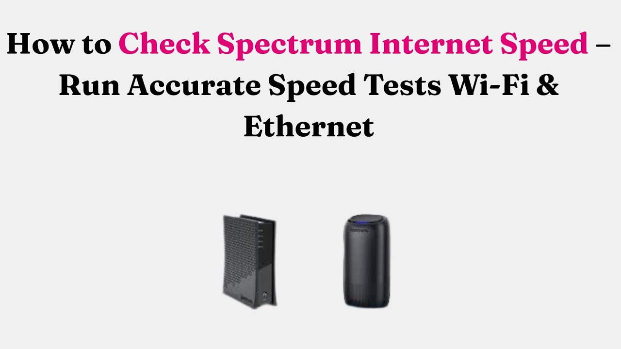 How to Check Spectrum Internet Speed – Run Accurate Speed Tests Wi-Fi & Ethernet